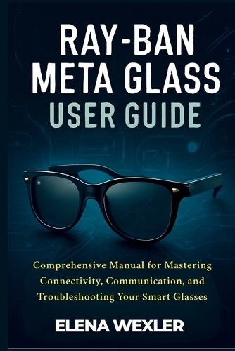 Ray-Ban Meta Glass User Guide by Elena Wexler | Waterstones