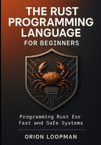 The Rust Programming Language for Beginners by Orion Loopman | Waterstones