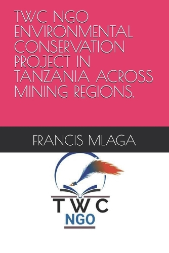 Twc Ngo Environmental Conservation Project in Tanzania Across Mining ...