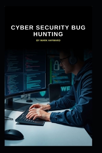 Cyber Security Bug Hunting by Mark Hayward | Waterstones