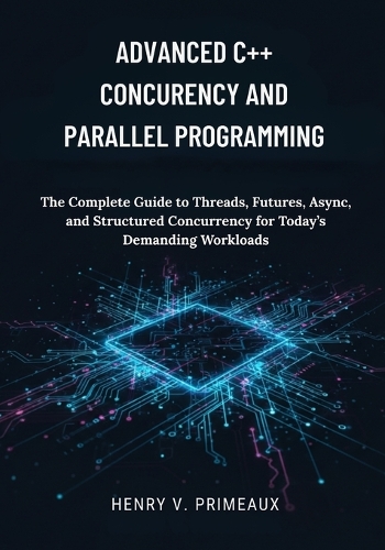 Advanced C++ Concurrency and Parallel Programming by Henry V Primeaux ...