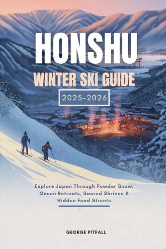 Honshu Winter Ski Guide 2025 - 2026 by George Pitfall | Waterstones