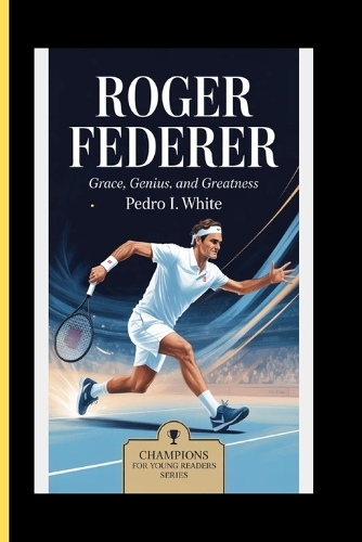 Roger Federer Grace, Genius, and Greatness by Pedro I White | Waterstones