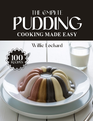 The Complete Pudding Cooking Made Easy by Willie Lockard | Waterstones