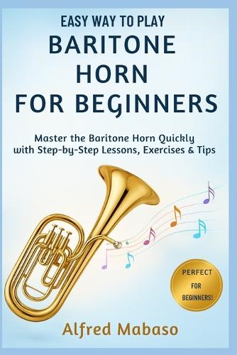 Easy Way To Play Baritone Horn For Beginners by Alfred Mabaso | Waterstones