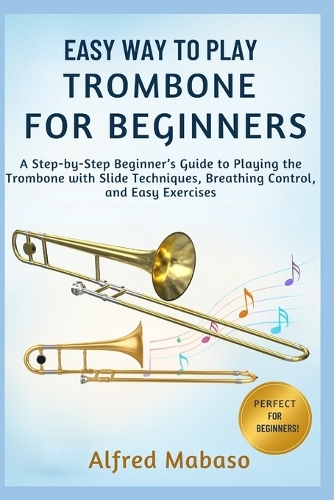 Easy Way To Play Trombone For Beginners by Alfred Mabaso | Waterstones