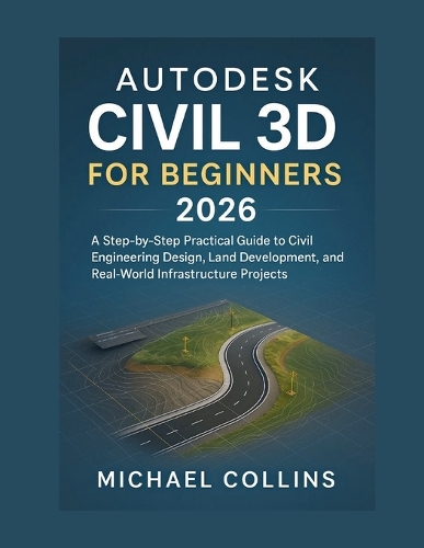 Autodesk Civil 3D for Beginners 2026 by Michael Collins | Waterstones