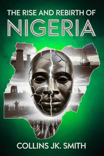 The Rise and Rebirth of Nigeria by Collins Jk Smith | Waterstones