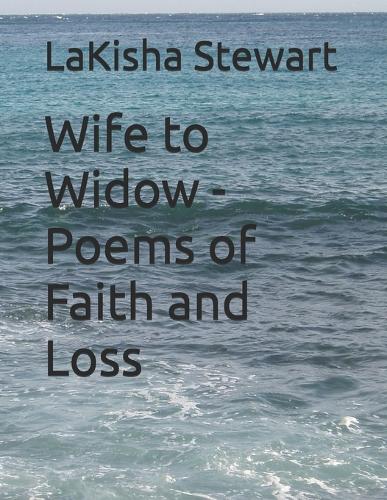 Wife to Widow - Poems of Faith and Loss by Lakisha Dawn Stewart ...
