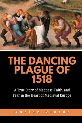 The Dancing Plague of 1518 by Dorian Victor | Waterstones