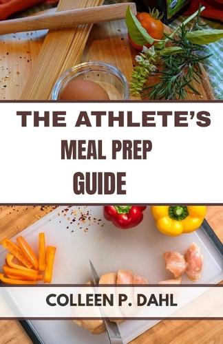 The Athlete's Meal Prep Guide by Colleen P Dahl | Waterstones
