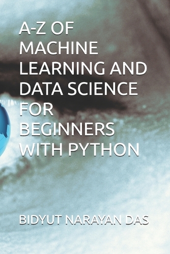 A-Z of Machine Learning and Data Science for Beginners with Python by Sourav Das, Bidyut Narayan ...