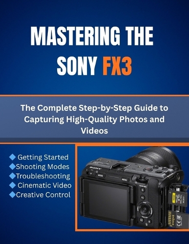 Mastering the Sony FX3 by Matthew L Cho | Waterstones