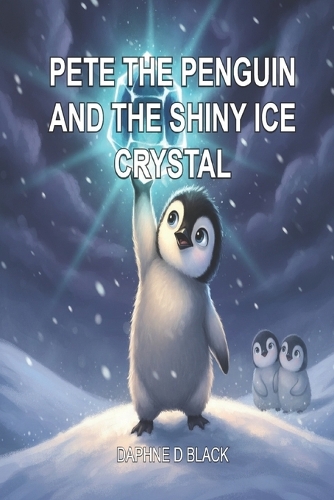 Pete the Penguin and the Shiny Ice Crystal by Daphne D Black | Waterstones