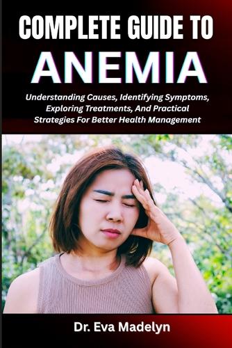 Complete Guide to Anemia by Dr Eva Madelyn | Waterstones