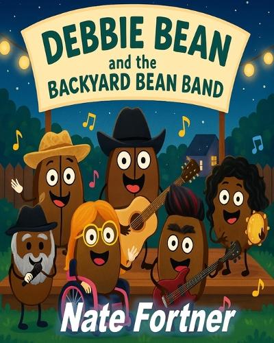 Debbie Bean and the Backyard Bean Band by Nate Fortner | Waterstones