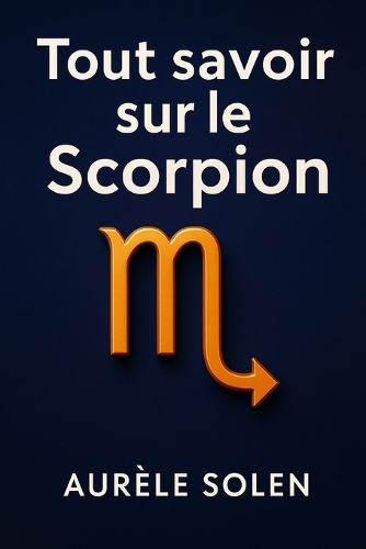 Tout savoir sur le Scorpion by Aurèle Solen | Waterstones