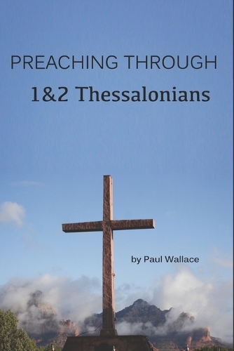 Preaching through 1&2 Thessalonians by Paul D Wallace | Waterstones