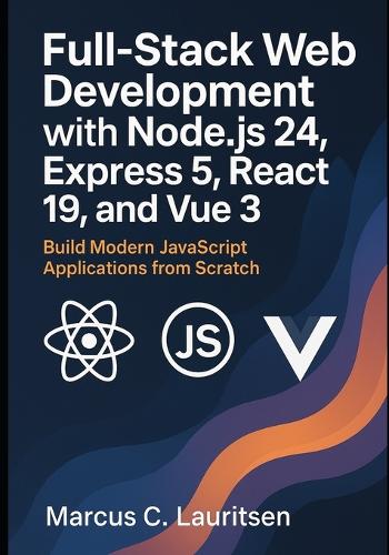 Full-Stack Web Development with Node.js 24, Express 5, React 19, and Vue 3 by Marcus C Lauritsen ...