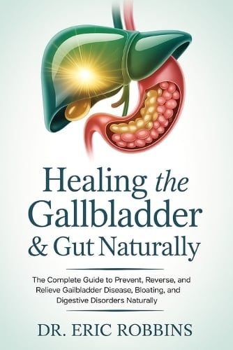 Healing the Gallbladder & Gut Naturally by Dr Eric Robbins | Waterstones