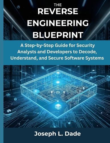 The Reverse Engineering Blueprint by Joseph L Dade | Waterstones