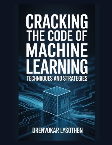 Cracking the Code of Machine Learning by Drenvokar Lysothen | Waterstones