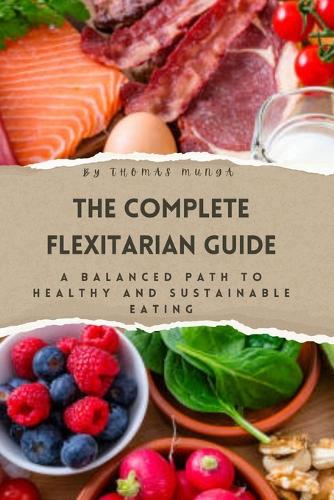The Complete Flexitarian Guide by Thomas Munga | Waterstones