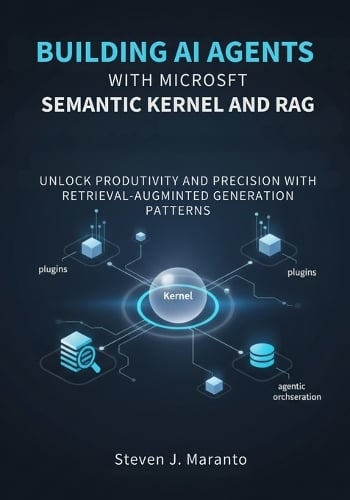 Building AI Agents with Microsoft Semantic Kernel and RAG by Steven J ...
