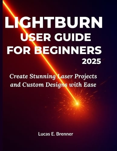 Lightburn User Guide for Beginners 2025 by Lucas E Brenner | Waterstones
