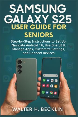 Samsung Galaxy S25 User Guide for Seniors by Walter H Becklin | Waterstones