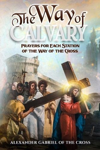 The Way of Calvary by Alexander Gabriel Of the Cross | Waterstones