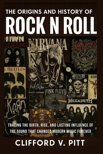 The Origins and History of Rock n Roll by Jeff S Somers, Clifford V ...