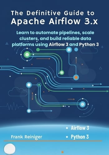 The Definitive Guide to Apache Airflow 3x by Frank Reiniger | Waterstones