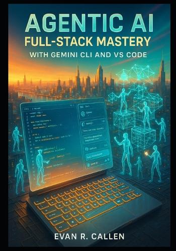 Agentic AI Full-Stack Mastery with Gemini CLI and VS Code by Evan R ...