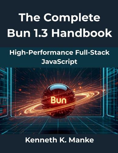 The Complete Bun 1.3 Handbook by Kenneth K Manke | Waterstones
