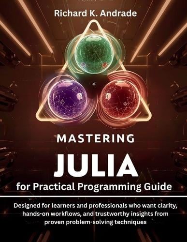 Mastering Julia for Practical Programming Guide by Richard K Andrade ...