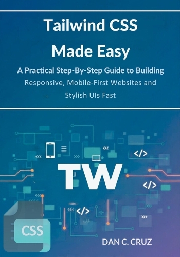 Tailwind CSS Made Easy by Dan C Cruz | Waterstones