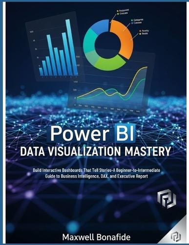 Power BI Data Visualization Mastery by Maxwell Bonafide | Waterstones
