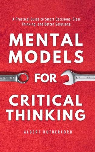 Mental Models for Critical Thinking by Albert Rutherford | Waterstones