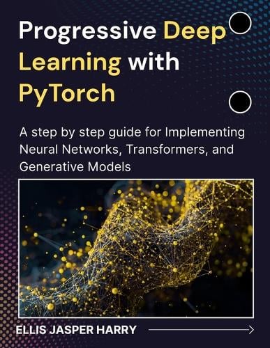 Progressive Deep Learning with PyTorch by Ellis Jasper Harry | Waterstones