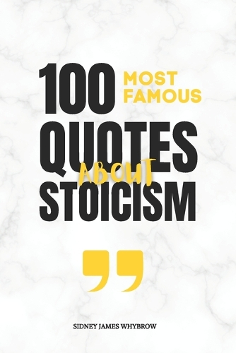 100 Most Famous Quotes About Stoicism by Sidney James Whybrow | Waterstones