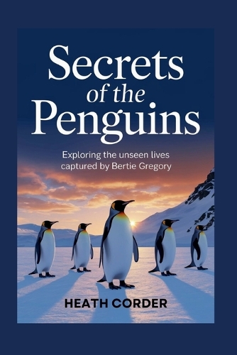 Secrets of the Penguins by Heath Corder | Waterstones