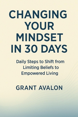 Changing Your Mindset in 30 Days by Grant Avalon | Waterstones