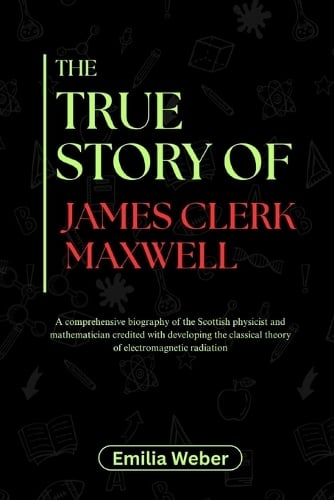 The True Story of James Clerk Maxwell by Emilia Weber | Waterstones