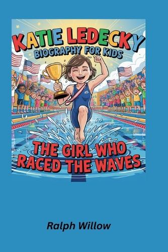 Katie Ledecky Biograpghy for Kids by Ralph Willow | Waterstones