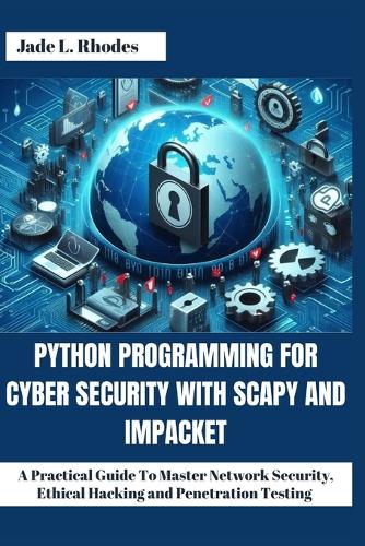 Python Programming For Cyber Security With Scapy and Impacket by Jade L Rhodes | Waterstones