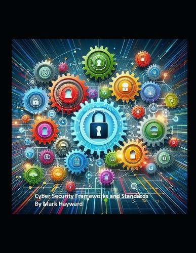Cyber Security Frameworks and Standards by Mark Hayward | Waterstones