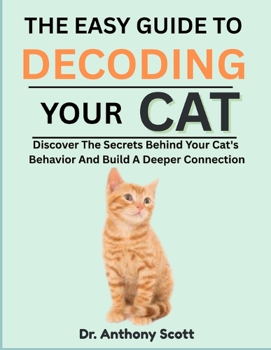 The Easy Guide to Decoding Your Cat by Dr Anthony Scott | Waterstones