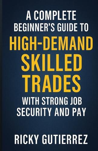 A Complete Beginners Guide to High-Demand Skilled Trades with Strong ...