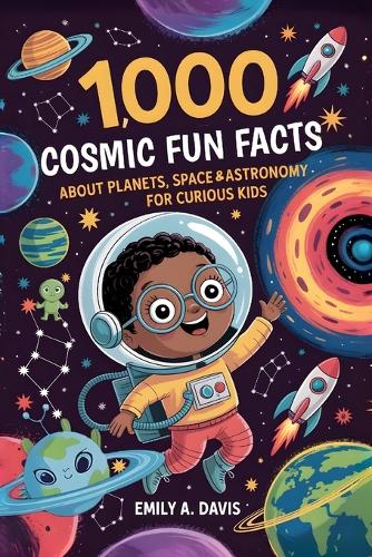 1,000 Cosmic Fun Facts About Planets, Space, and Astronomy for Curious ...